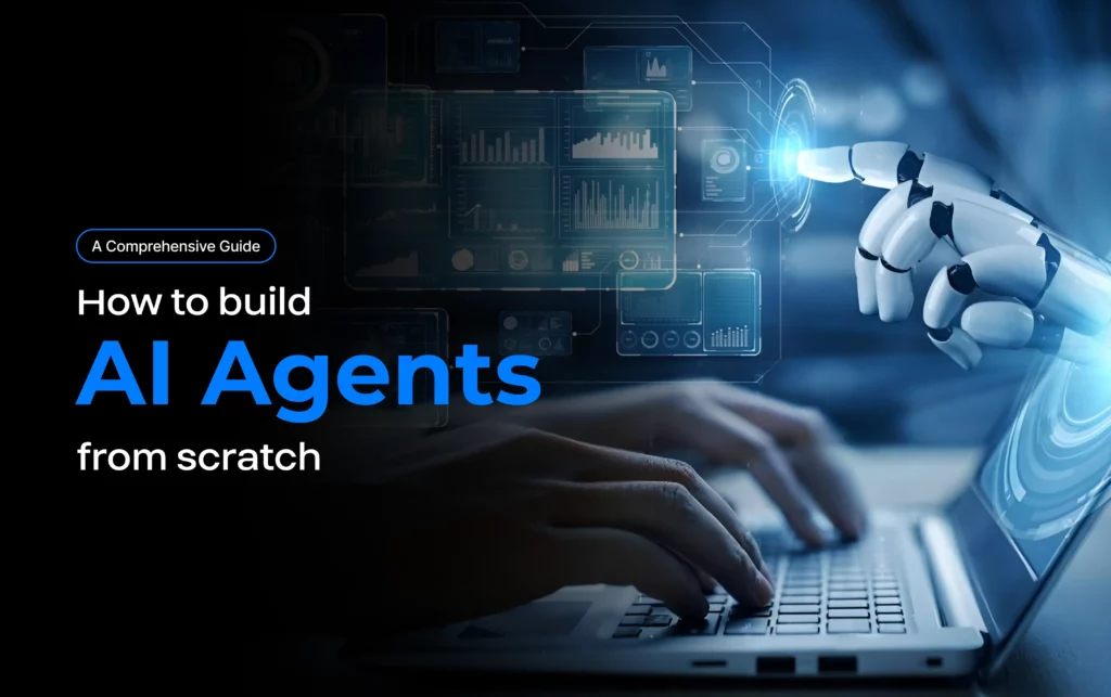 How to Build AI Agents from Scratch: A Comprehensive 2025 Guide